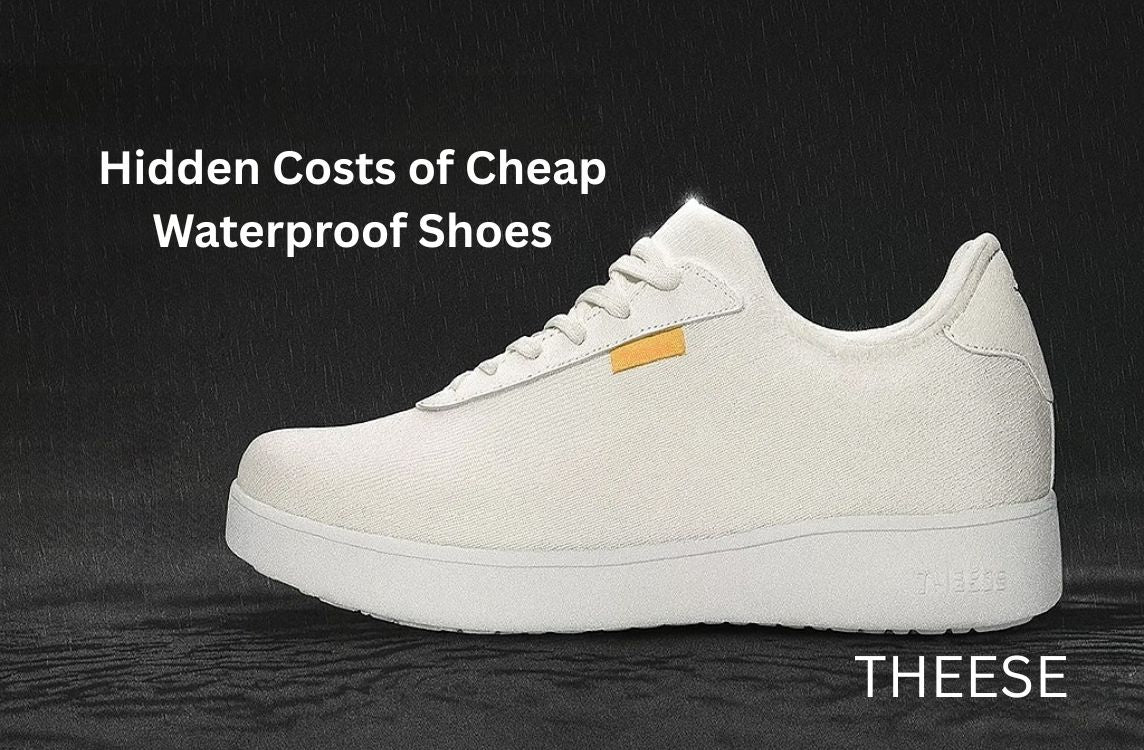 The Hidden Costs of Cheap Waterproof Shoes | THEESE
