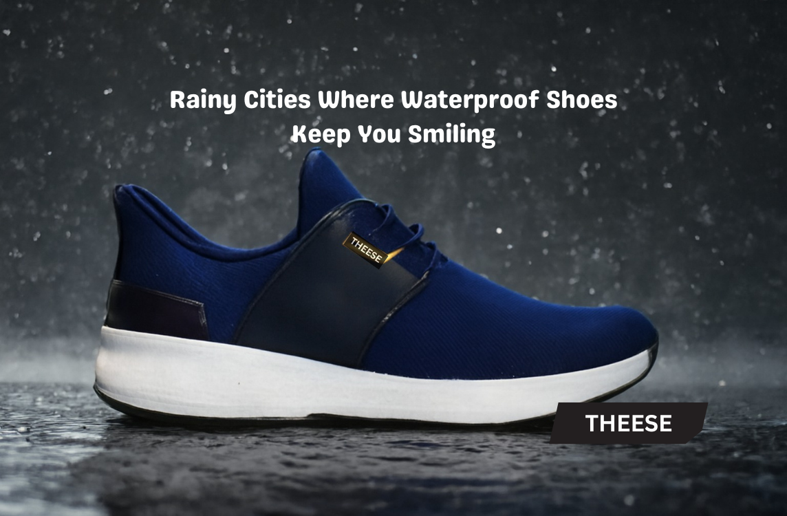 Top 5 Rainy Cities Where Waterproof Shoes Are Essential – THEESE
